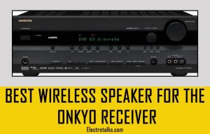 What Are The Best Wireless Speakers For Onkyo Receiver?