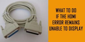 Why HDMI Error Unable To Display Video? (Fix It Now 8 Steps)