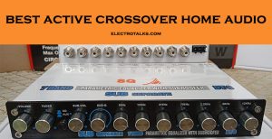3 Best Active Crossover Home Audio In 2024 [Improve Audio]