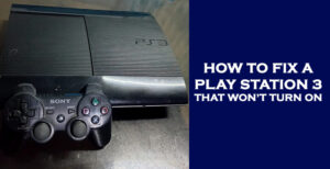 How To Fix A Ps3 That Won’t Turn On [To Fix Follow 7 Tips]